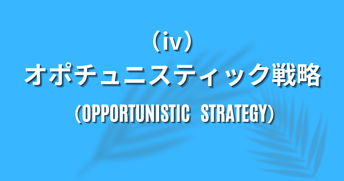 （ⅳ）オポチュニスティック戦略（Opportunistic Strategy） | 株式会社U＆A
